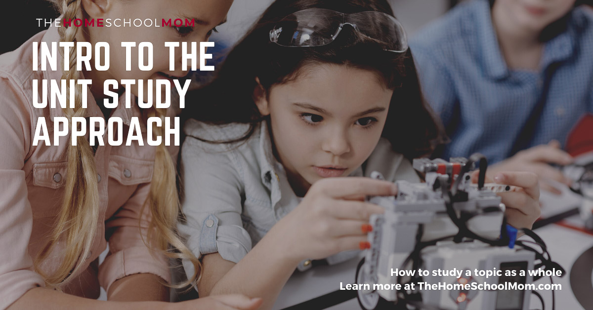 Introduction to the Unit Study Approach - TheHomeSchoolMom