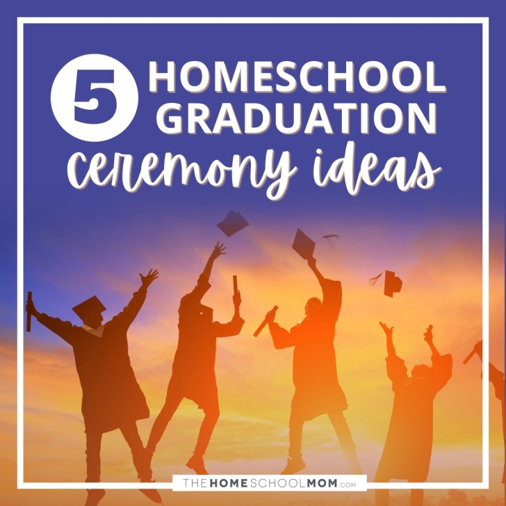 5 Homeschool Graduation Ceremony Ideas