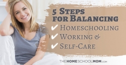 5 Steps for Balancing Homeschooling, Working, and Taking Care of YOU!