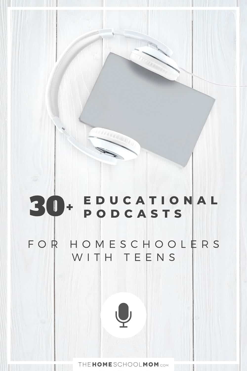 30+ Educational Podcasts for Homeschoolers with Teens