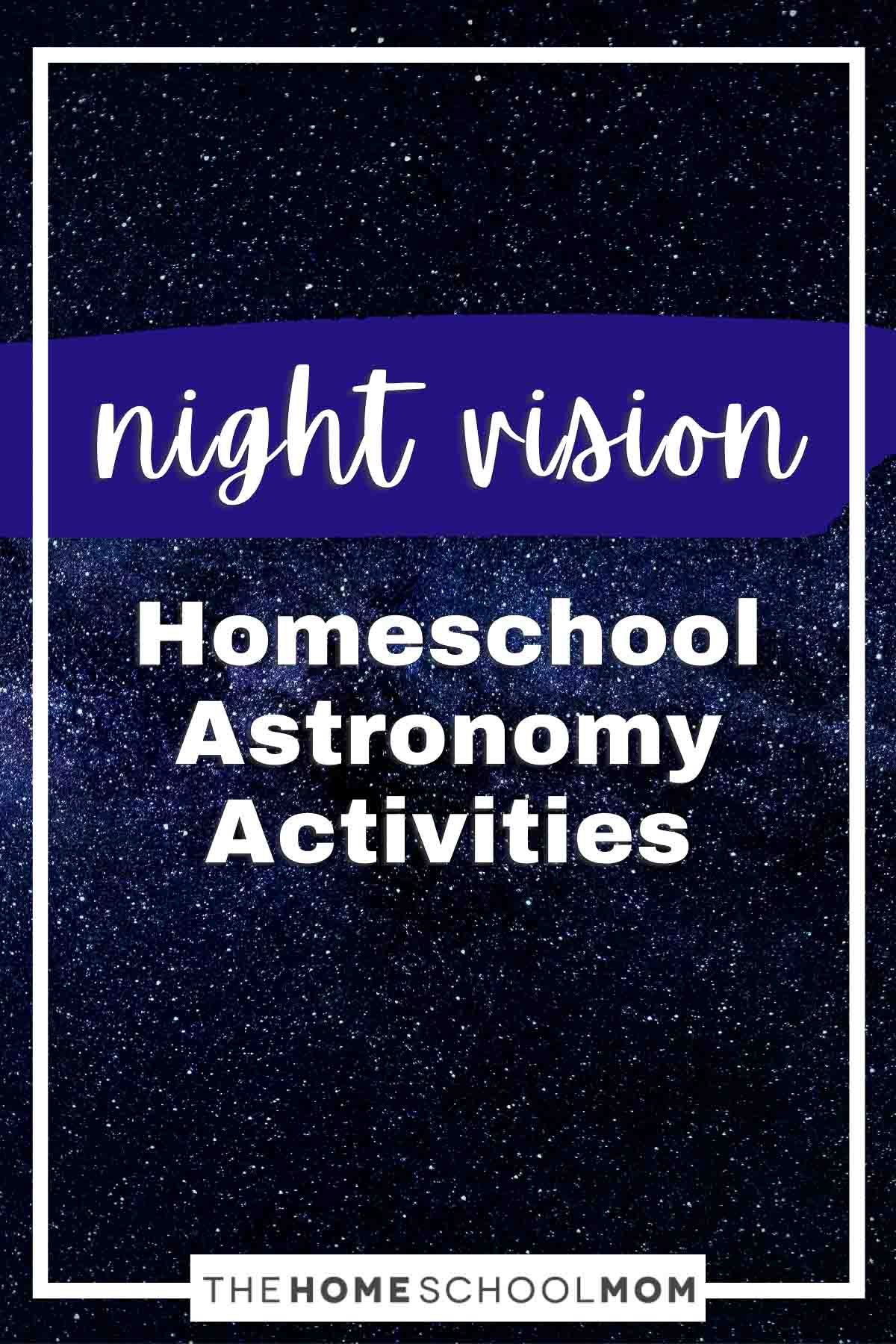 Night Vision: Homeschool Astronomy Activities