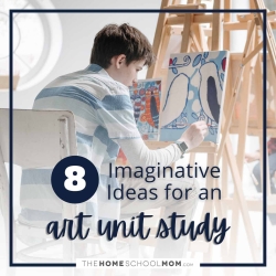 8 Imaginative Ideas To Create An Art Unit Study For Homeschool Families
