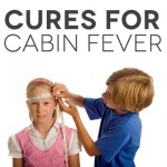 Cures for Cabin Fever: Activities for Kids